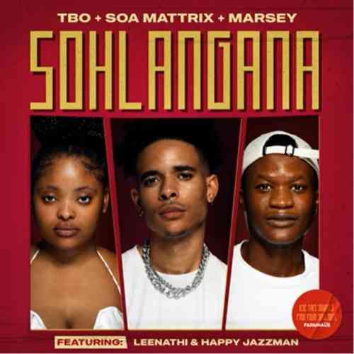 Soa Mattrix, TBO & Marsey Give us Pure Banger in "SOHLANGANA" Ft ...
